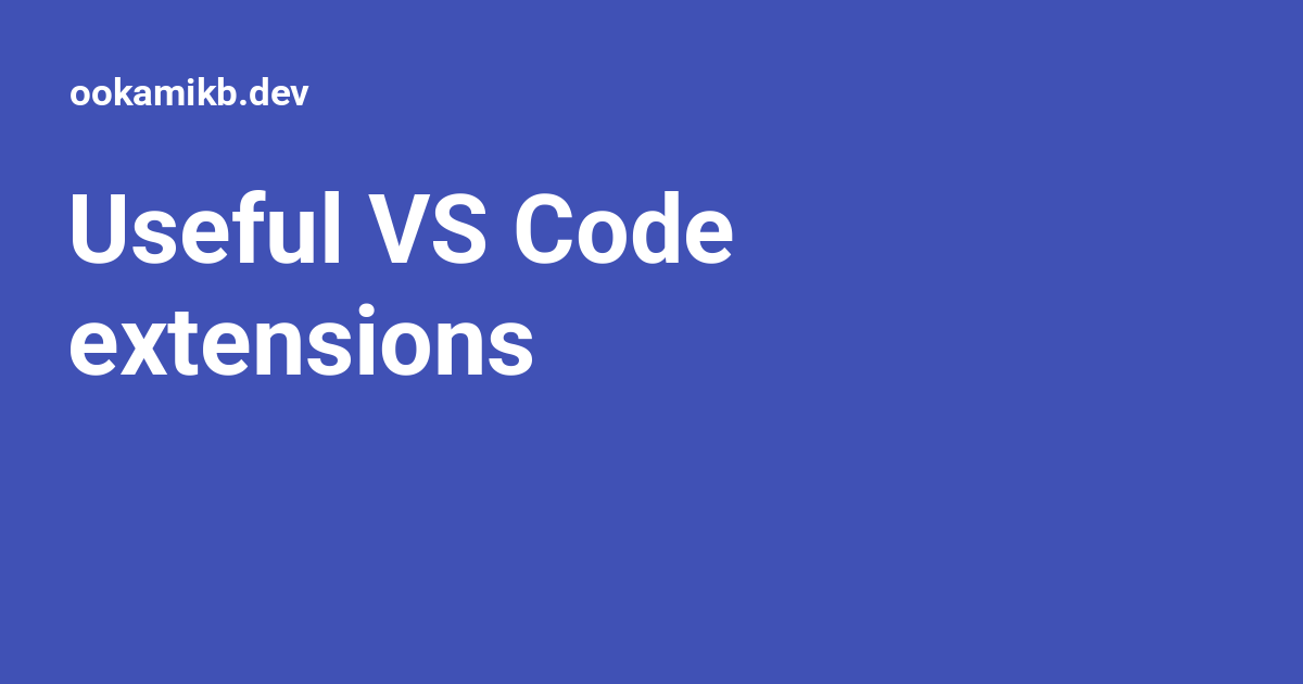 Useful VS Code extensions - ookamikb.dev